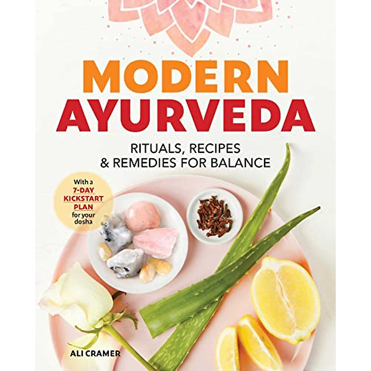Modern Ayurveda: Rituals, Recipes, and Remedies for Balance