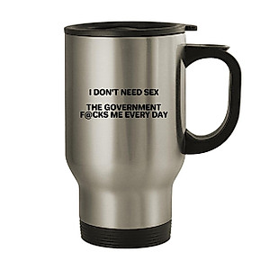Molandra Products I Don't Need Sex The Government Fucks Me Daily - 14oz Stainless Steel Travel Mug, Silver