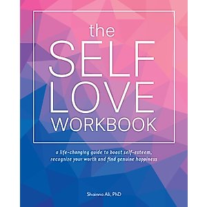 The Self-Love Workbook: A Life-Changing Guide to Boost Self-Esteem, Recognize Your Worth and Find Genuine Happiness (Self-Love Books)