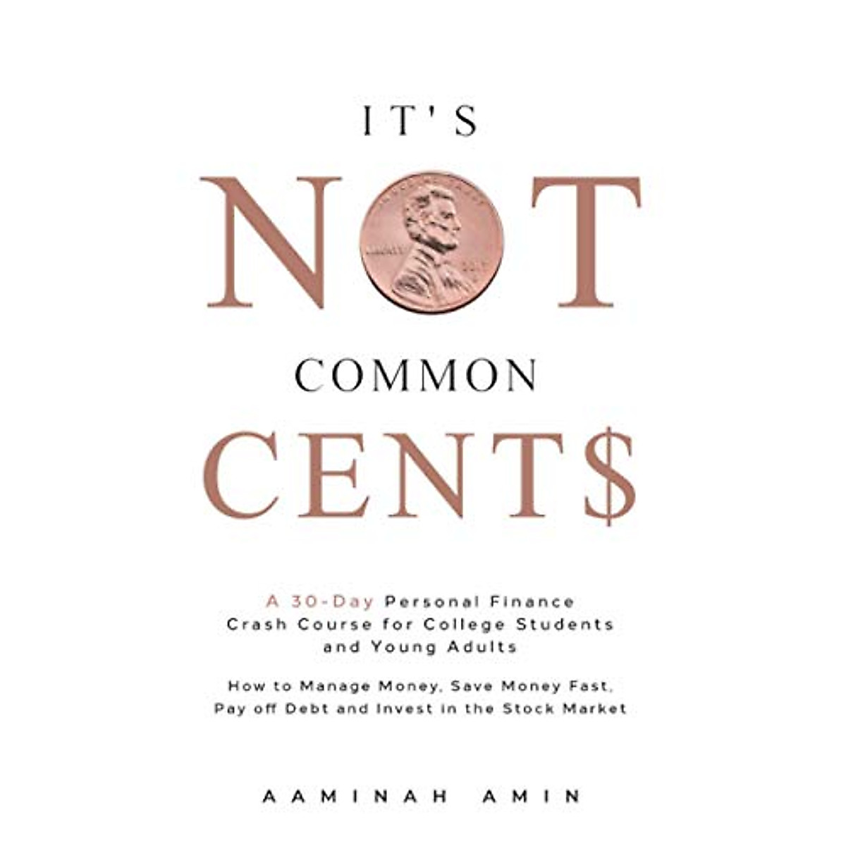 It's Not Common Cent$: A 30-Day Personal Finance Crash Course for College Students and Young Adults. How to Manage Money, Save Money Fast, Pay off Debt and Invest in the Stock Market.