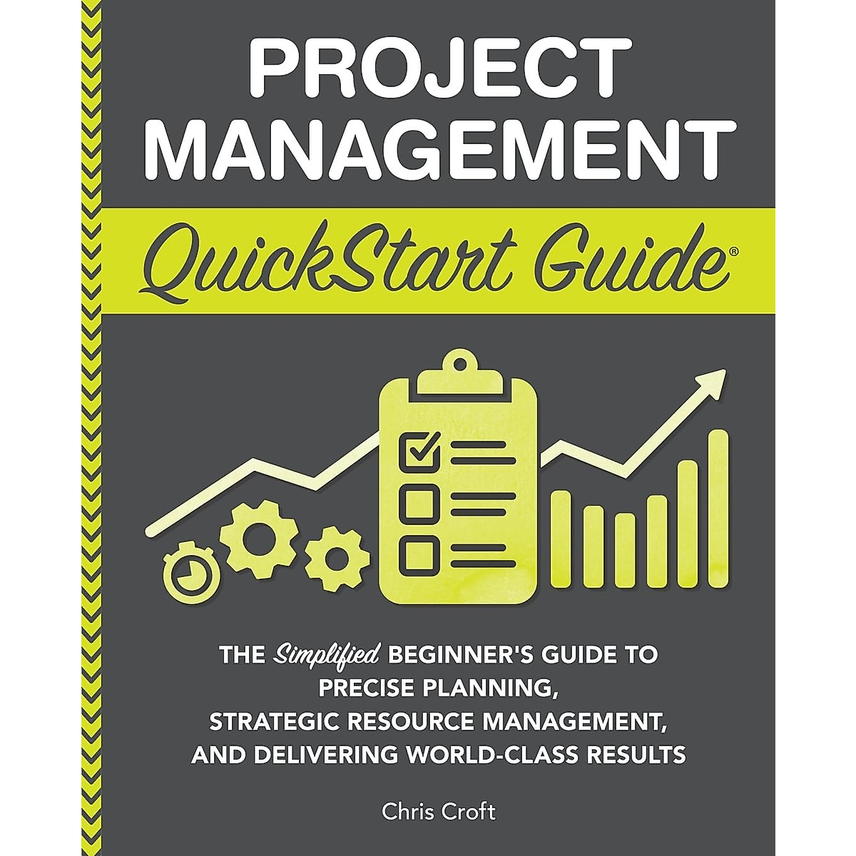 Project Management QuickStart Guide: The Simplified Beginner’s Guide to Precise Planning, Strategic Resource Management, and Delivering World Class Results (Starting a Business - QuickStart Guides)