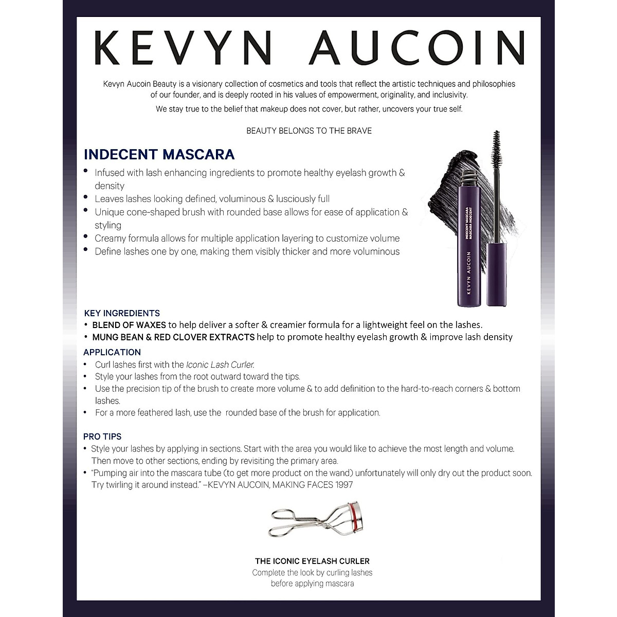 Kevyn Aucoin Indecent Mascara, Black: Thin cone-shaped brush. Creamy lash condition formula. Dramatic and natural look. Long wear. Clump & flake-free. Pro makeup artist go to for defined fuller lashes