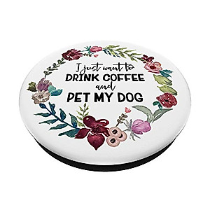 I Just Want To Drink Coffee And Pet My Dog PopSockets PopGrip: Swappable Grip for Phones & Tablets