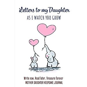 Letters to My Daughter - As I watch You Grow - Mother Daughter Keepsake Journal: Blank Lined 6 x 9 Write Now. Read Later and Treasure Forever Journal ... and Babyshower Gift for New Parents.
