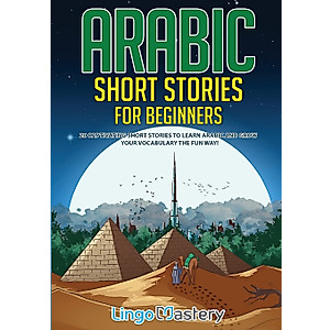 Arabic Short Stories for Beginners: 20 Captivating Short Stories to Learn Arabic & Increase Your Vocabulary the Fun Way! (Easy Arabic Stories)