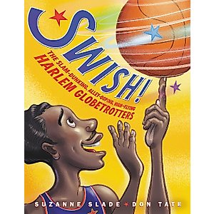 Swish!: The Slam-Dunking, Alley-Ooping, High-Flying Harlem Globetrotters