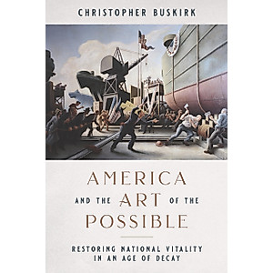 America and the Art of the Possible: Restoring National Vitality in an Age of Decay