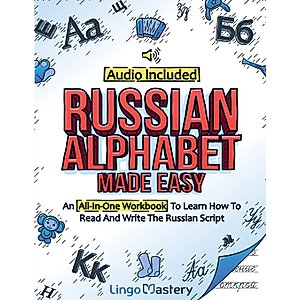 Russian Alphabet Made Easy: An All-In-One Workbook To Learn How To Read And Write The Russian Script [Audio Included]