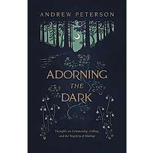 Adorning the Dark: Thoughts on Community, Calling, and the Mystery of Making