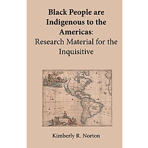 Black People are Indigenous to the Americas: Research Material for the Inquisitive