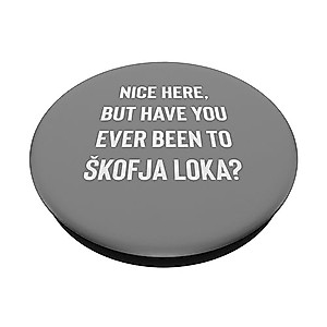 Nice Here But Have You Ever Been To Škofja Loka PopSockets Standard PopGrip
