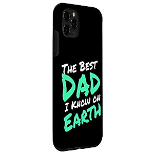 iPhone 11 Pro Max The best Dad I know on earth Father's Day saying Gifts Case