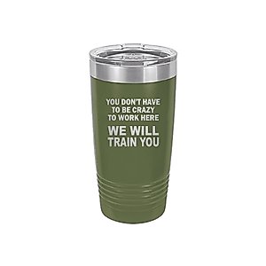 Rogue River Tactical Funny Sarcastic Office Work 20 Oz. Travel Tumbler Mug Cup w/Lid Vacuum Insulated Hot or Cold You Don't Have To Be Crazy To Work Here We Will train You (Green)