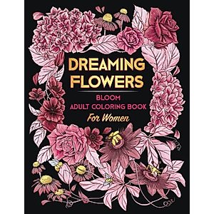 DREAMING FLOWERS. Bloom Adult Coloring Book for Women: Over 50 Prints of Beautiful Relaxing Flowers. A Floral & Nature Gift Idea for Adult & Senior. Relaxation Patterns ● Stress & Anxiety Relief