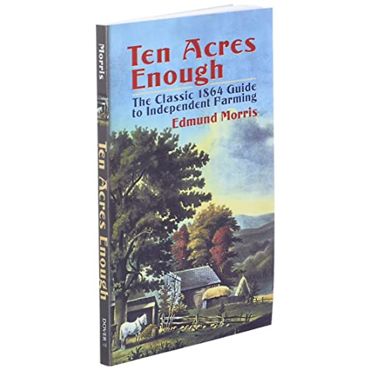 Ten Acres Enough: The Classic 1864 Guide to Independent Farming