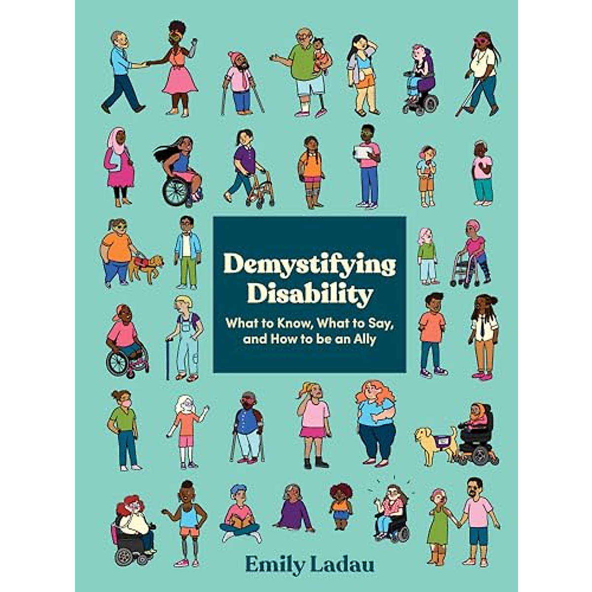 Demystifying Disability: What to Know, What to Say, and How to Be an Ally