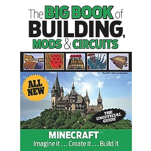 The Big Book of Building, Mods & Circuits: Minecraft®™ Imagine It . . . Create It . . . Build It