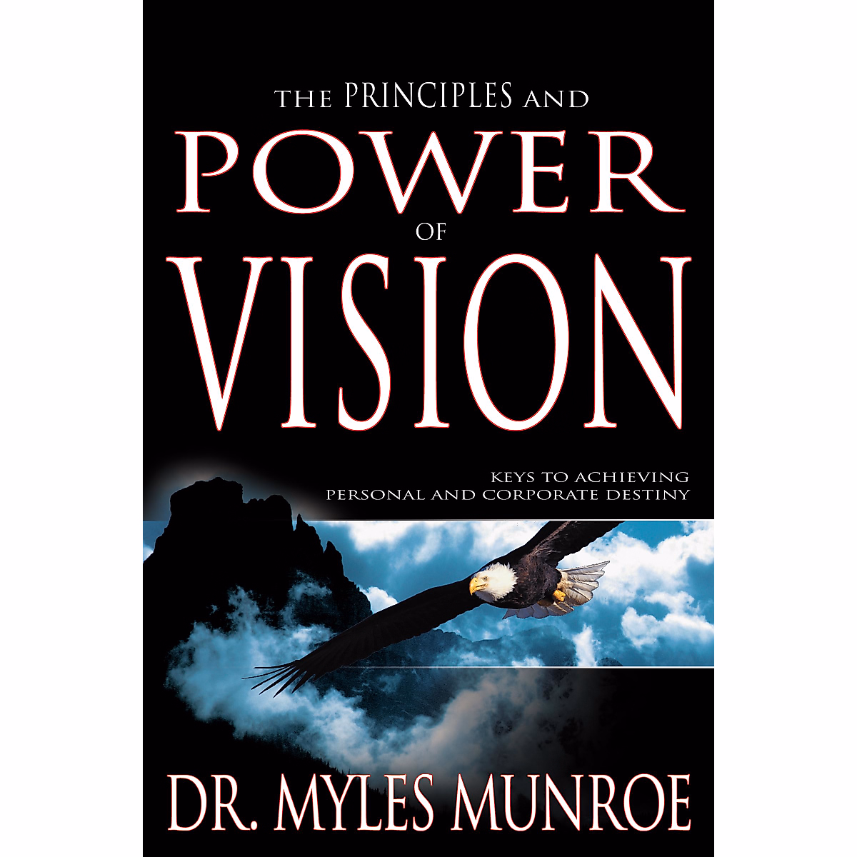 The Principles and Power of Vision: Keys to Achieving Personal and Corporate Destiny