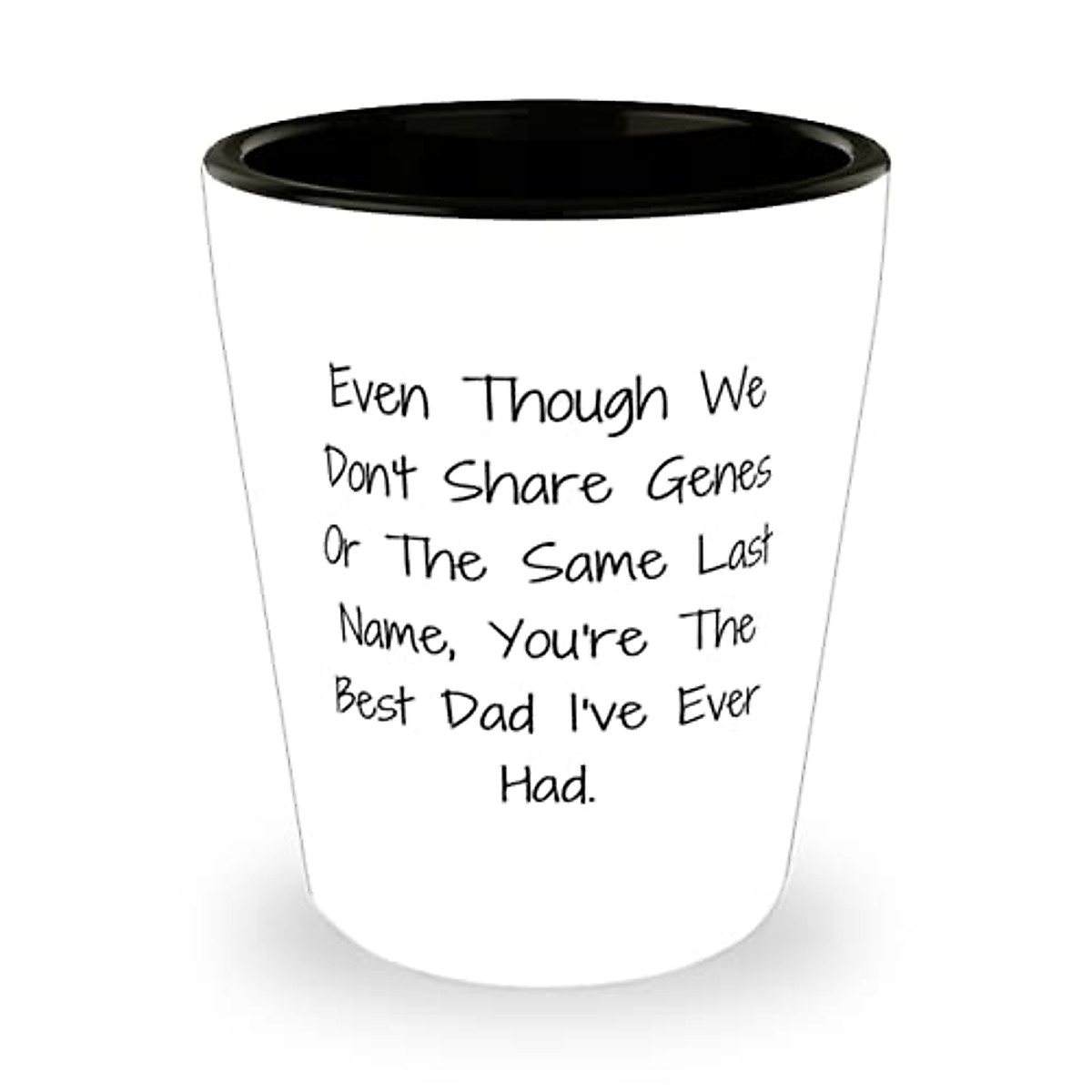 Useful Stepfather Shot Glass, Even Though We Don't Share Genes Or The Same Last Name, You, Sarcastic for Father, Father's Day