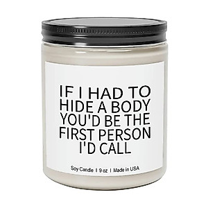 Funny Candles Gift for Women and Men - If I had to Hide a Body You'd be The First Person I'd Call - 9oz Soy Candle - Funny Gifts for Friends - Funny Candles Gift - Gag Gifts - Birthday Gift Candle