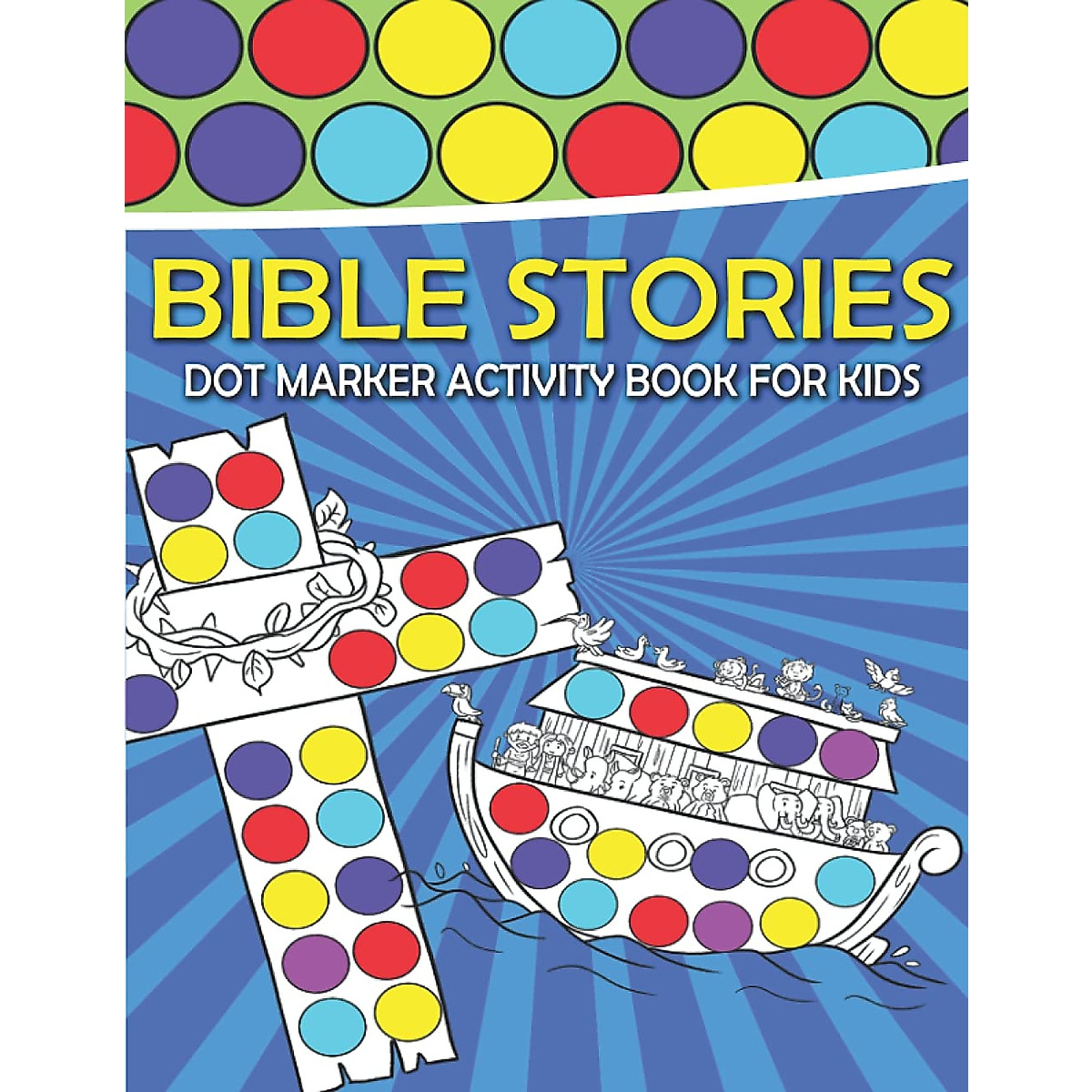 Dot Marker Activity Book For Kids - Bible Stories: Help your little children learn motor skills, hand-eye ccordination, Christian biblical knowledge, spirituality while having fun