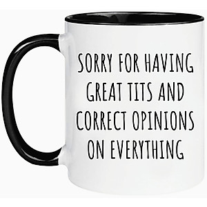 wonwhew Funny Mug,Sorry for having great tits and correct opinions on everything, for colleague, friend, office mug, 11oz Ceramic Coffee Mug/Tea Cup