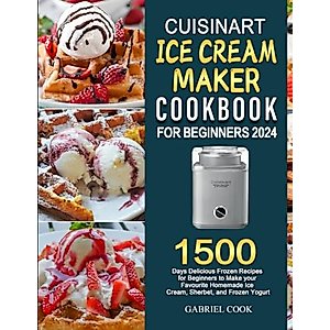 Cuisinart Ice Cream Maker Cookbook For Beginners 2024: 1500 Days Delicious Frozen Recipes for Beginners to Make your Favourite Homemade Ice Cream, Sherbet, and Frozen Yogurt