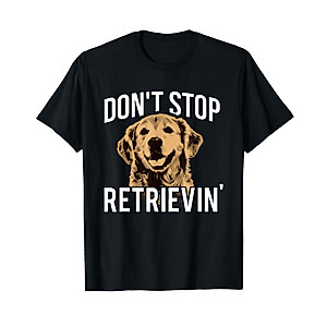 Don't Stop Retrieving - Funny Golden Retriever Owner T-Shirt T-Shirt