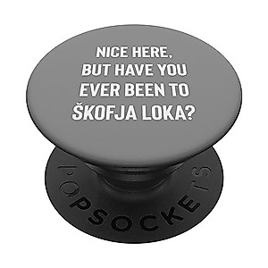 Nice Here But Have You Ever Been To Škofja Loka PopSockets Standard PopGrip