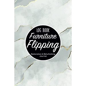 Furniture Flipping Log Book - Restoration & Refurbishing Journal: Makeover Painting Notebook/Flip DIY (Do It Yourself) Organizer/Antique & Selling ... Gift/Fixer Upper Sheets for Men & Women