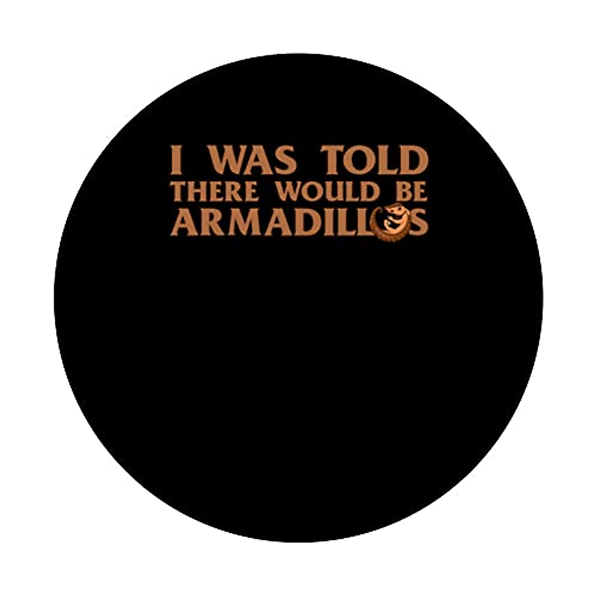 I Was Told There Would Be Armadillos Armoured Armadillo PopSockets Swappable PopGrip