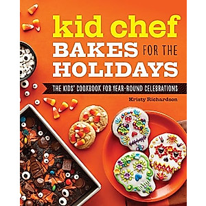 Kid Chef Bakes for the Holidays: The Kids' Cookbook for Year-Round Celebrations