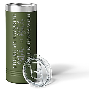 Cuptify You're my Favorite Bitch to Bitch About Skinny Tumbler with Lid Laser Engraved on Army Green 22 oz Vacuum Insulated Birthday Gift for Women, Best Friend, Sister