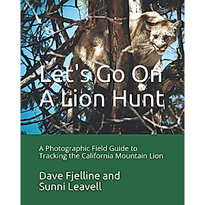 Let's Go On A Lion Hunt: A Photographic Field Guide on Tracking the California Mountain Lion