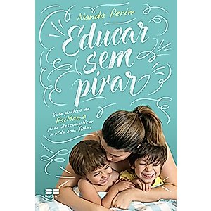 Educar sem pirar - Guia pratico da PsiMama para descomplicar a vida com filhos (Em Portugues do Brasil)