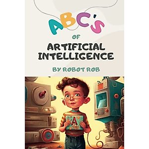 ABC's of Artificial Intelligence: A Fun and Educational Children's Book: A Beginner's Guide to Understanding the World of AI