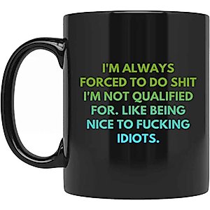 I'm Always Forced To Do Shit I'm Not Qualified For Like Being To Fucking Idiots, Best Birthday Gag Gifts, Adult Humor Coffee Mug, Humorous For Coworkers J6EHVV