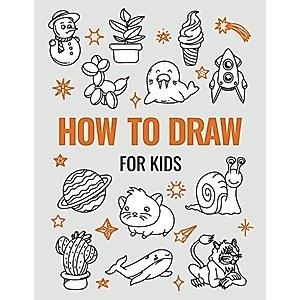 How to Draw Book for Kids: A Simple Step-by-Step Guide to Drawing Cute Animals, Cool Vehicles, Food, Plants and So Much More
