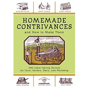 Homemade Contrivances and How to Make Them: 1001 Labor-Saving Devices for Farm, Garden, Dairy, and Workshop