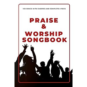 Praise & Worship Songbook: 160-Songs with chords and complete lyrics