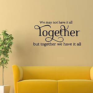 We May not Have it All Together, but Together we Have it All Vinyl Wall Art Decals Stickers Sayings Words Home Decor