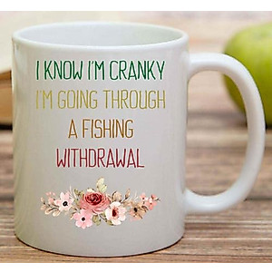 - Fishing Lover's Gift for Withdrawal-suffering Fishermen - I Know I Am Cranky I Am Going Thru Fishing Withdrawal Funny 14oz Travel in 11 Oz White Ceramic Coffee Mug