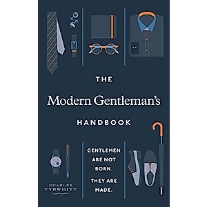 The Modern Gentleman’s Handbook: Gentlemen Are Not Born, They Are Made