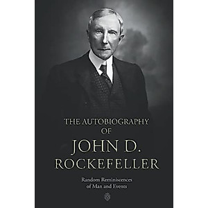 The Autobiography of John D. Rockefeller: Random Reminiscences of Man and Events