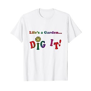 TerraShirts: Life's a Garden, Dig It T-Shirt