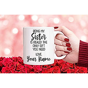 Personalized Sister Coffee Mug, Custom Name Gift Mug, Being My Sister is Really the Only Gift You Need, Sister Gift Mug from Sister, Christmas Presents or Birthday Gifts for Sister from Sister Brother