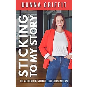 Sticking to My Story: The Alchemy of Storytelling for Startups