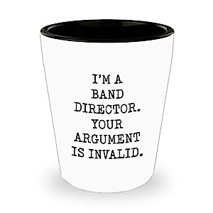 For Band Director I'm A Band Director Your Argument Is Invalid Funny Gag Witty Ideas Drinking Shot Glass Shooter Birthday Stocking Stuffer