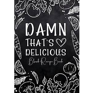 Damn That's Delicious: Blank Recipe Book to Write In Your Own Recipes Food Cookbook Design Journal And Organizer To Collect Your Custom Special And Favorite Recipes And Notes