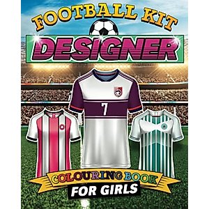 Football Kit Designer Colouring Book for Girls: Design and Colour Your Own Soccer Shirts Activity Book
